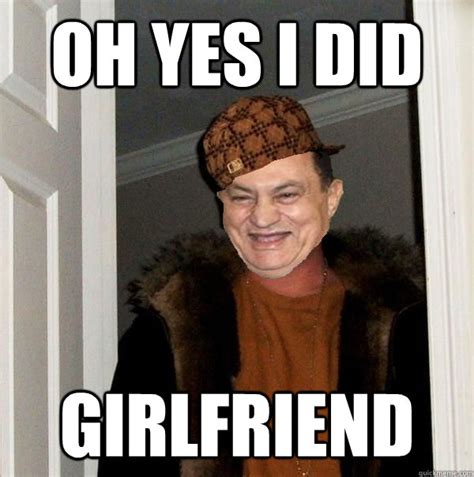 Oh Yes I Did Girlfriend Scumbag Hosni Quickmeme