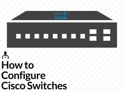 How To Configure Cisco Switches A Step By Step Guide