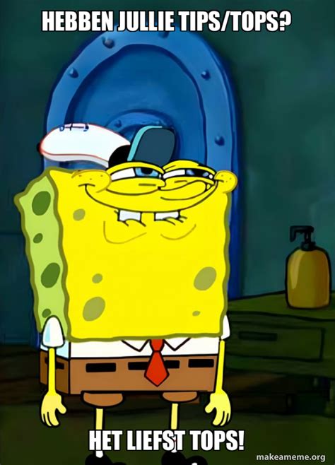 Hebben Jullie Tipstops Het Liefst Tops Spongebob Grin Meme Generator