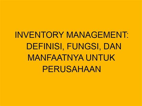 Inventory Management Definisi Fungsi Dan Manfaatnya Untuk Perusahaan
