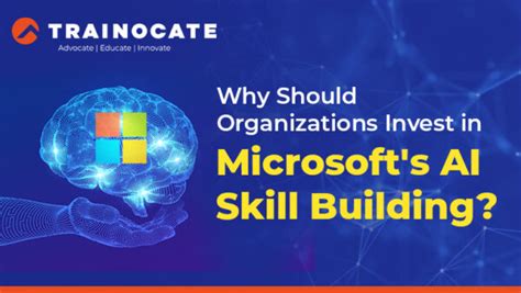 Why Organizations Should Invest In Microsoft Ai Skill Building Trainocate Blog