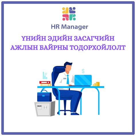 ҮНИЙН ЭДИЙН ЗАСАГЧИЙН АЖЛЫН БАЙРНЫ ТОДОРХОЙЛОЛТ Hrmanager