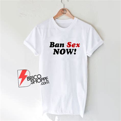 Ban Sex Now Black T Shirt Bricoshoppe Com