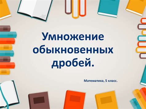 Умножение обыкновенных дробей Математика 5 класс презентация онлайн