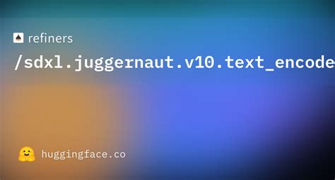 Refinerssdxljuggernautv10textencoder · Hugging Face
