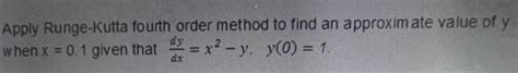 Solved Apply Runge Kutta Fourth Order Method To Find An Approximate Value Of Y When X01 Given