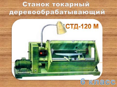 Станок токарный деревообрабатывающий СТД 120 М 6 класс презентация онлайн