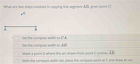 Solved What Are Two Steps Involved In Copying Line Segment Ab Given Point C C B Set The