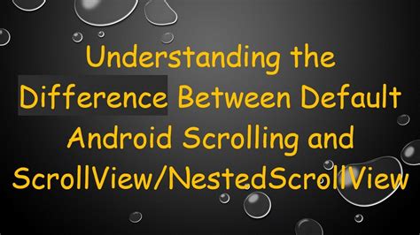 Understanding The Difference Between Default Android Scrolling And Scrollviewnestedscrollview