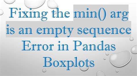 Fixing The Min Arg Is An Empty Sequence Error In Pandas Boxplots Youtube