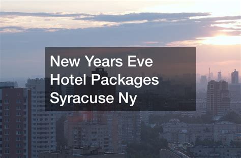 New Years Eve Hotel Packages Syracuse Ny Rochester Magazine