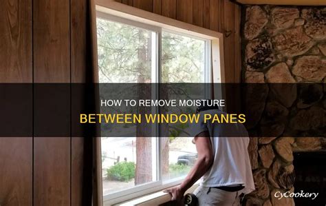How To Remove Moisture Between Window Panes Cycookery