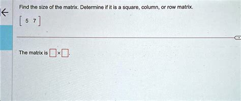 Find The Size Of The Matrix Determine If It Is A Square Column Or Row Matrix 5 7 The Matrix Is