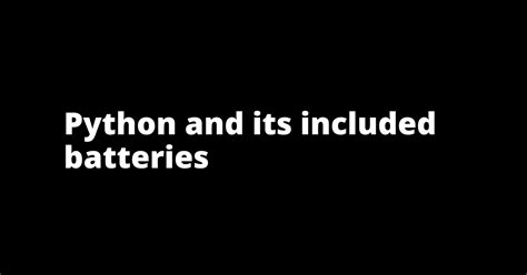 Python And Its Included Batteries The Padded Cell