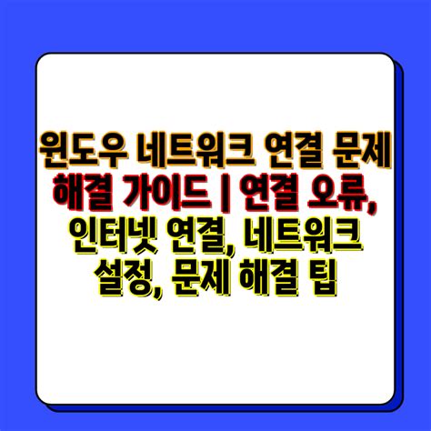 윈도우 네트워크 연결 문제 해결 가이드 연결 오류 인터넷 연결 네트워크 설정 문제 해결 팁 네이버 블로그