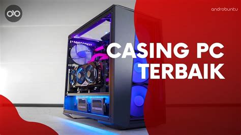 10 Casing Pc Terbaik Dengan Berbagai Fitur Keren