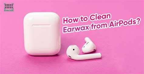 How To Clean Earwax From Airpods Without Damaging Them