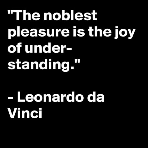 The Noblest Pleasure Is The Joy Of Under Standing Leonardo Da Vinci Post By Pvp79 On