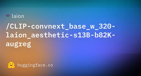 Laion Clip Convnext Base W 320 Laion Aesthetic S13b B82k Augreg · Hugging Face