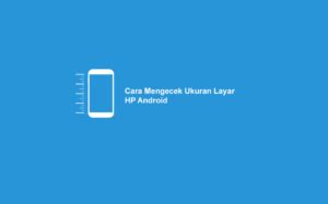 Cara Mudah Mengetahui Ukuran Layar Hp Android Akurat