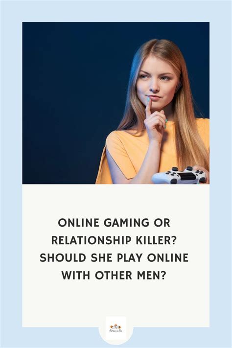 Online Gaming Or Relationship Killer Should She Play Online With Other Men Partners In Fire