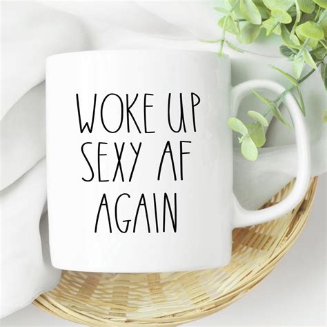 Woke Up Sexy Af Again Funny Sarcastic Coffee Mug Payhip