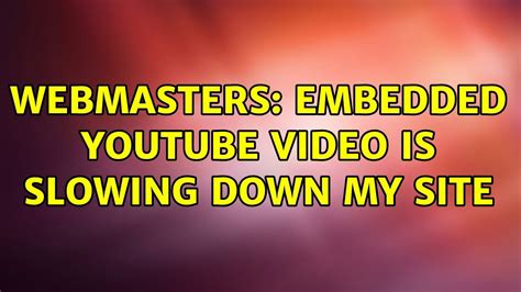 Webmasters Embedded Youtube Video Is Slowing Down My Site 2 Solutions Youtube