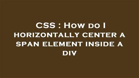 Css How Do I Horizontally Center A Span Element Inside A Div Youtube