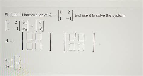 Solved Find The Lu Factorization Of A [112−1] And Use It To