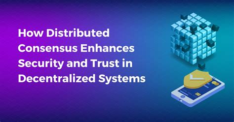 How Distributed Consensus Boosts Security And Trust In Decentralized