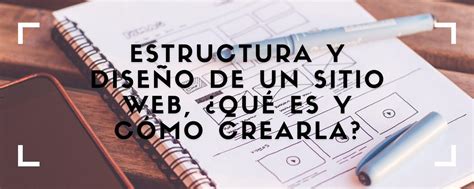 estructura y diseño de un sitio web ¿qué es y cómo crearla