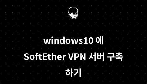 Windows10 에 Softether Vpn 서버 구축하기