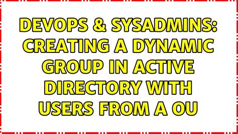 Devops And Sysadmins Creating A Dynamic Group In Active Directory With