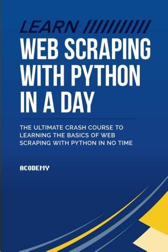 Learn Web Scraping With Python In A Day The Ultimate Crash Course To