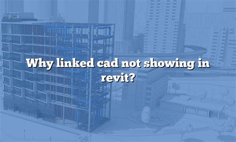 Why Linked Cad Not Showing In Revit