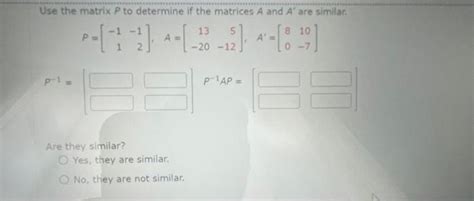 Solved Use The Matrix P To Determine If The Matrices A And Chegg Com