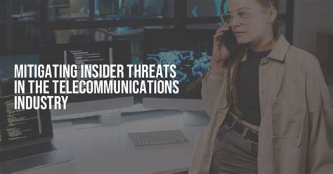 Mitigating Insider Threats In The Telecommunications Industry