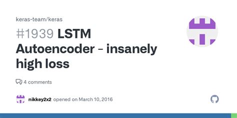 Lstm Autoencoder Insanely High Loss · Issue 1939 · Keras Teamkeras · Github
