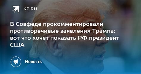 В Совфеде прокомментировали противоречивые заявления Трампа вот что хочет показать РФ президент