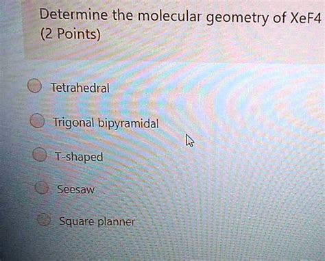 Solved Determine The Molecular Geometry Of Xef4 2 Points Tetrahedral Trigonal Bipyramidal T