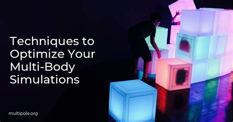 Techniques To Optimize Your Multi Body Simulations