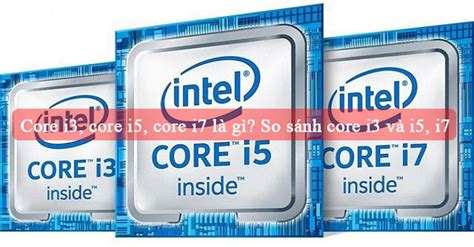 Core I3 Core I5 Core I7 Là Gì So Sánh Core I3 Và I5 I7 Metavn