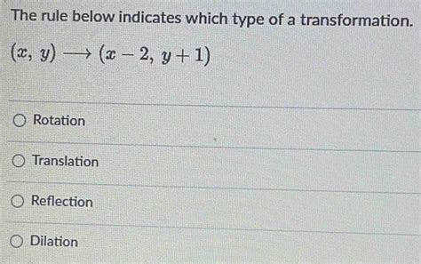 Solved The Rule Below Indicates Which Type Of A Transformation X Y To X 2 Y 1 Rotation
