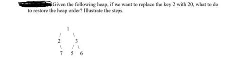 solved given the following heap if we want to replace the