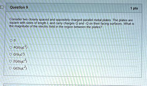 Question 9 1 Pts Consider Two Closely Spaced And Oppositely Charged