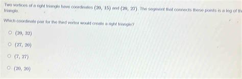Solved Two Vertices Of A Right Triangle Have Coordinates 20 15 Triangle And 20 27 The