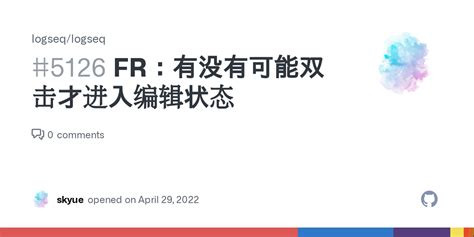 fr：有没有可能双击才进入编辑状态 · issue 5126 · logseq logseq · github
