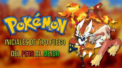 ¿cuál Es El Mejor Pokémon Inicial De Tipo Fuego Del Peor Al Mejor