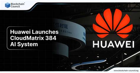 Huawei Launches Cloudmatrix 384 Ai System Blockchain Council