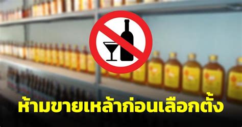 ย้ำ 6 โมงเย็นวันนี้ ห้ามขาย แจกสุรา ก่อนวันเลือกตั้งล่วงหน้า